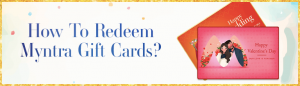 How To Redeem Myntra Gift Cards? | A Complete Guide - GyFTR